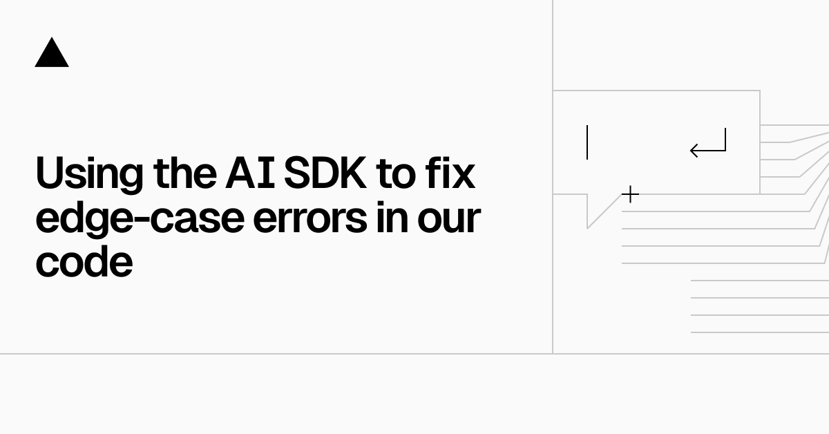 Using the AI SDK to fix edge-case errors in our code - Vercel
