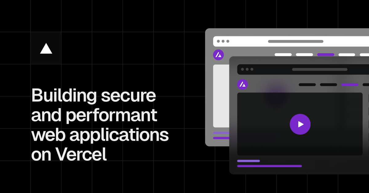 Building secure and performant web applications on Vercel - Vercel