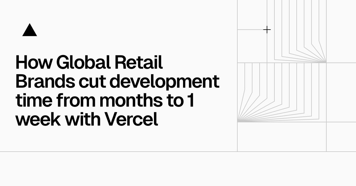How Global Retail Brands cut development time from months to 1 week with Vercel – Vercel